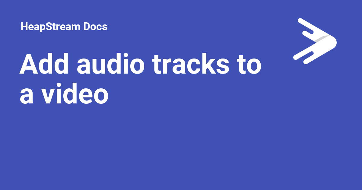 Add audio tracks to a video - HeapStream Docs