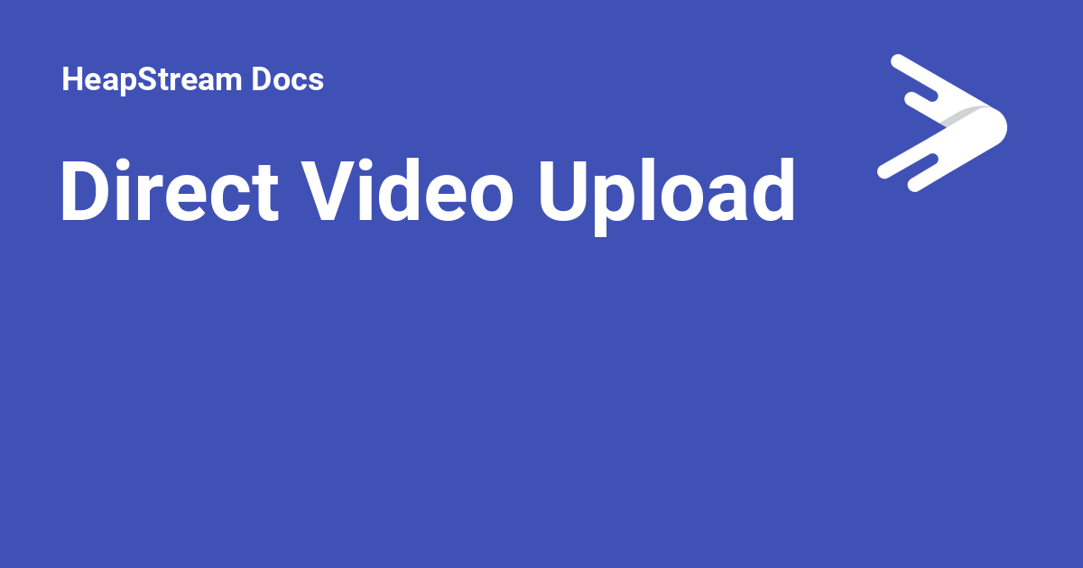 Direct Video Upload - HeapStream Docs